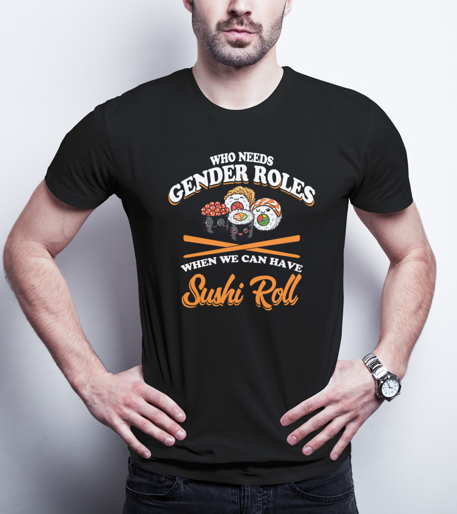 Who Needs Gender Roles When We Can Have Sushi Roll With Cute Sushi Characters T-Shirt