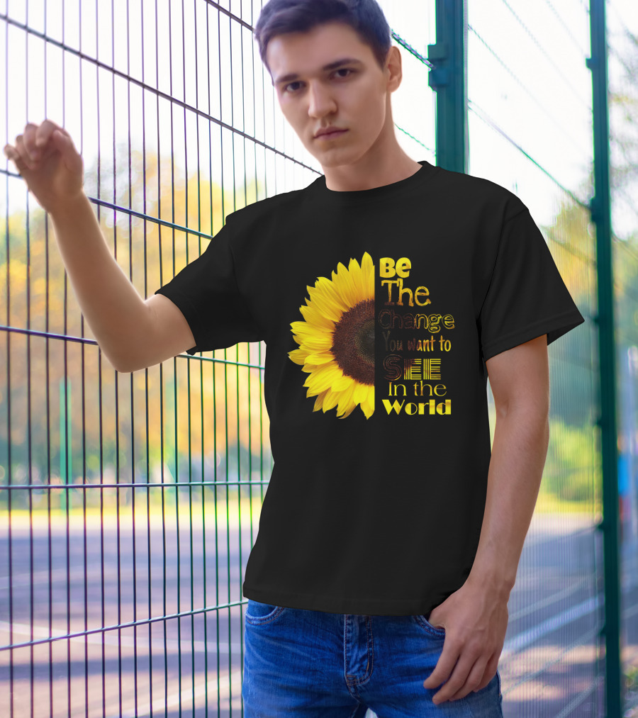 Sunflower Be The Change You Want To See In The World T-Shirt
