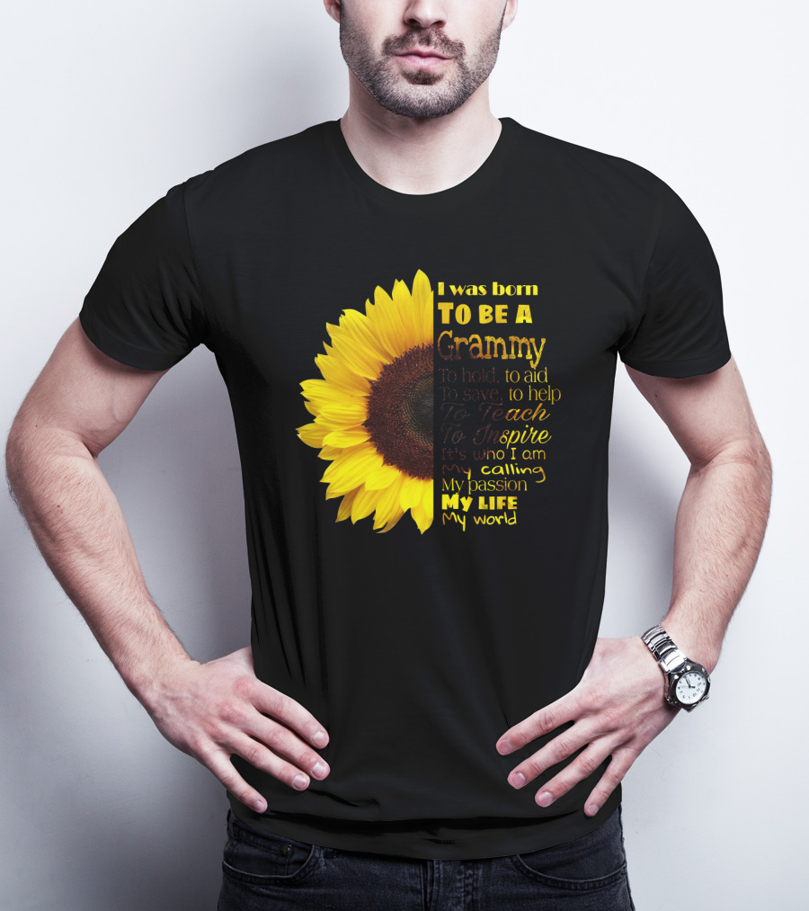 Sunflower I Was Born To Be A Grammy To Hold Aid Save Help Teach Inspire My Life My World T-Shirt