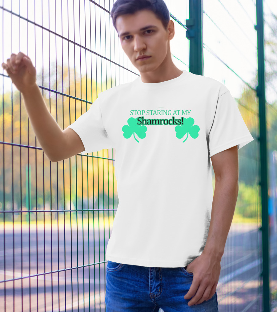 Stop Staring At My Shamrocks T-Shirt
