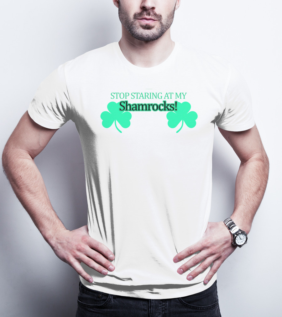 Stop Staring At My Shamrocks T-Shirt