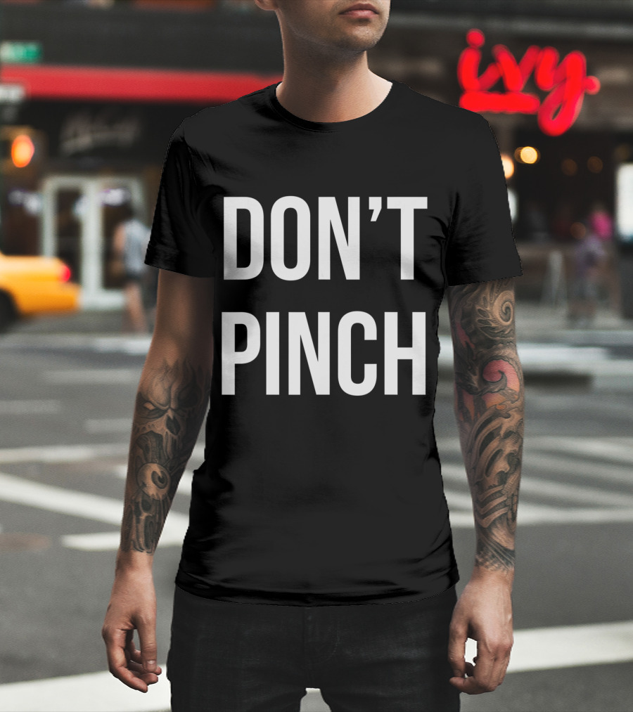 DON'T PINCH T-Shirt