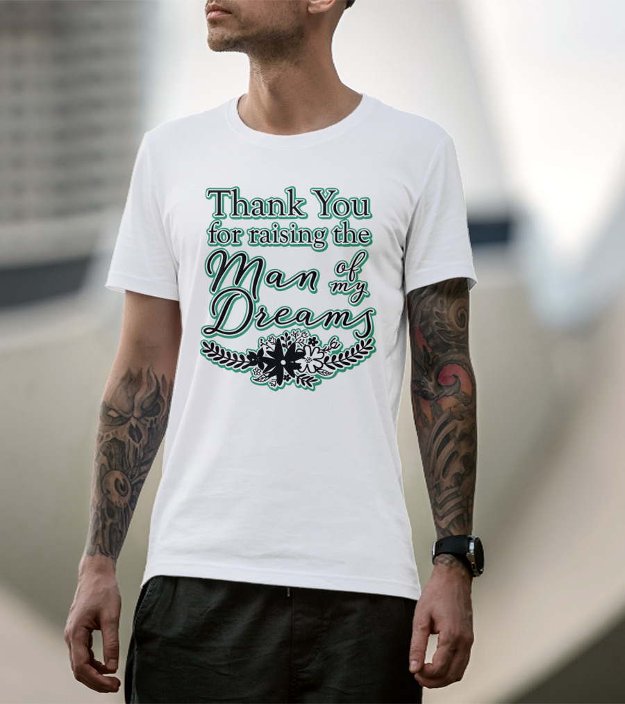 Thank You For Raising The Man Of My Dreams Floral Accents T-Shirt