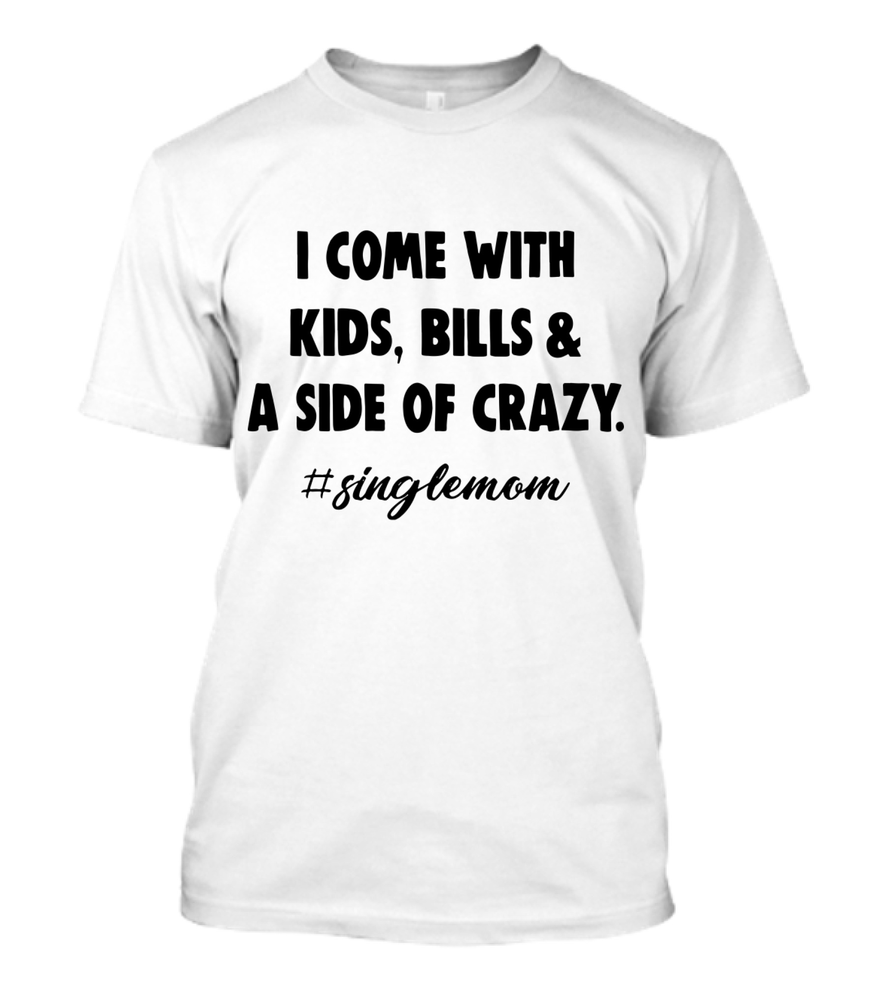 I Come With Kids Bills A Side Of Crazy #SingleMom T-Shirt
