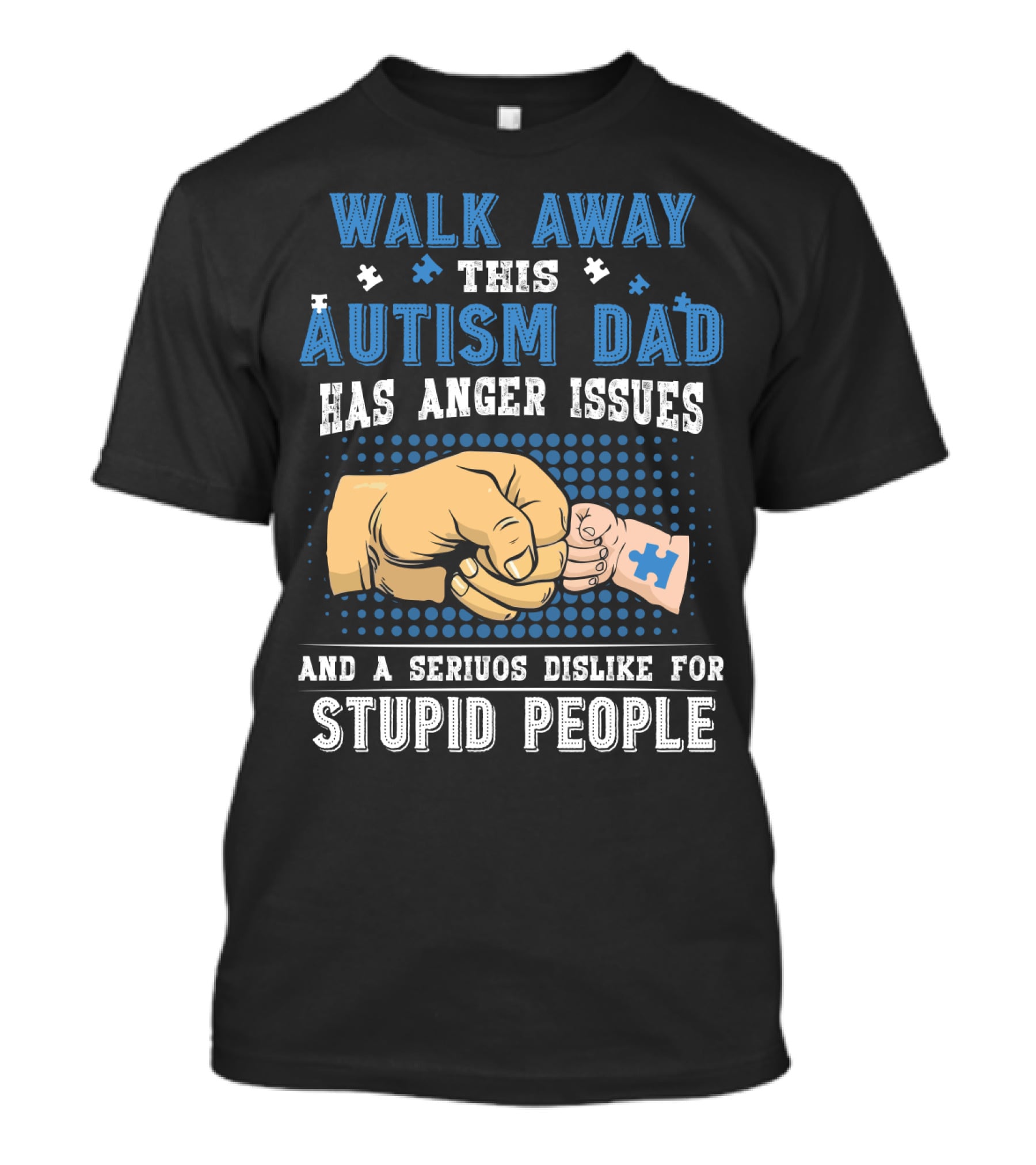 Walk Away This Autism Dad Has Anger Issues And A Serious Dislike For Stupid People T-Shirt