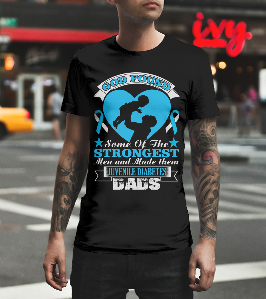 God Found Some Of The Strongest Men And Made Them Juvenile Diabetes Dads T-Shirt