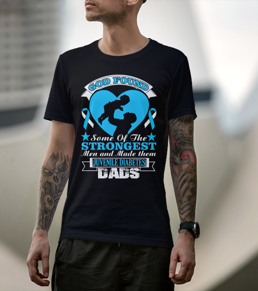 God Found Some Of The Strongest Men And Made Them Juvenile Diabetes Dads T-Shirt