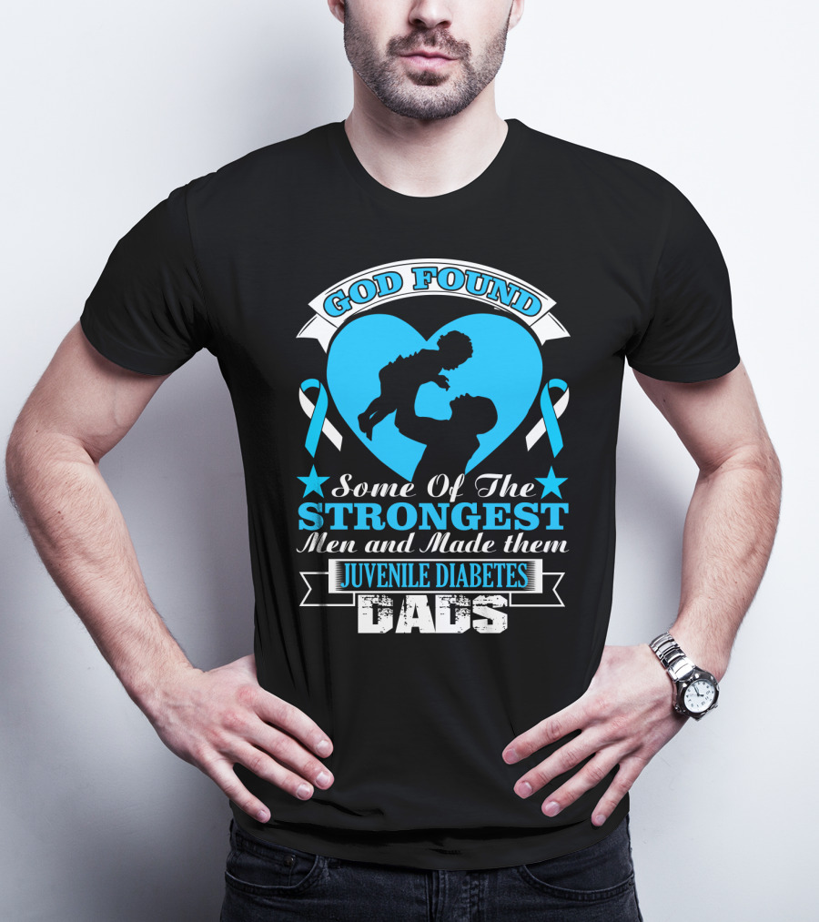 God Found Some Of The Strongest Men And Made Them Juvenile Diabetes Dads T-Shirt