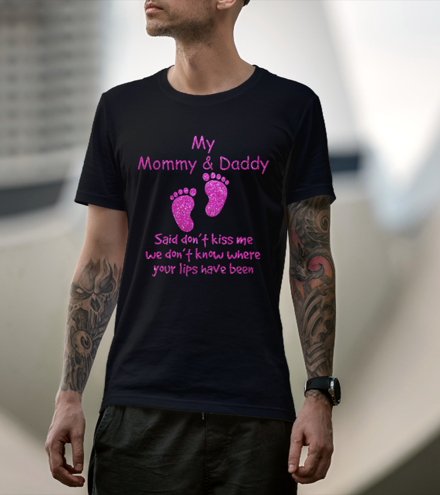 My Mommy And Daddy Said Don't Kiss Me We Don't Know Where Your Lips Have Been Pink Baby Feet T-Shirt