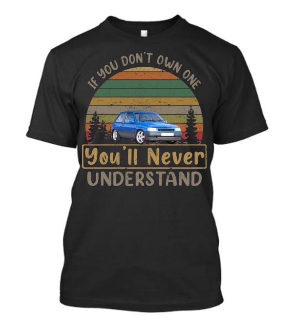 If You Don't Own One Vauxhall Nova STi You'll Never Understand T-Shirt