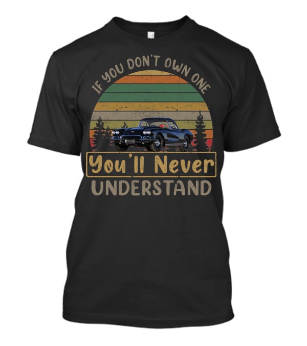 C1 Corvette If You Don't Own One You'll Never Understand Vintage Car Retro Sunset T-Shirt