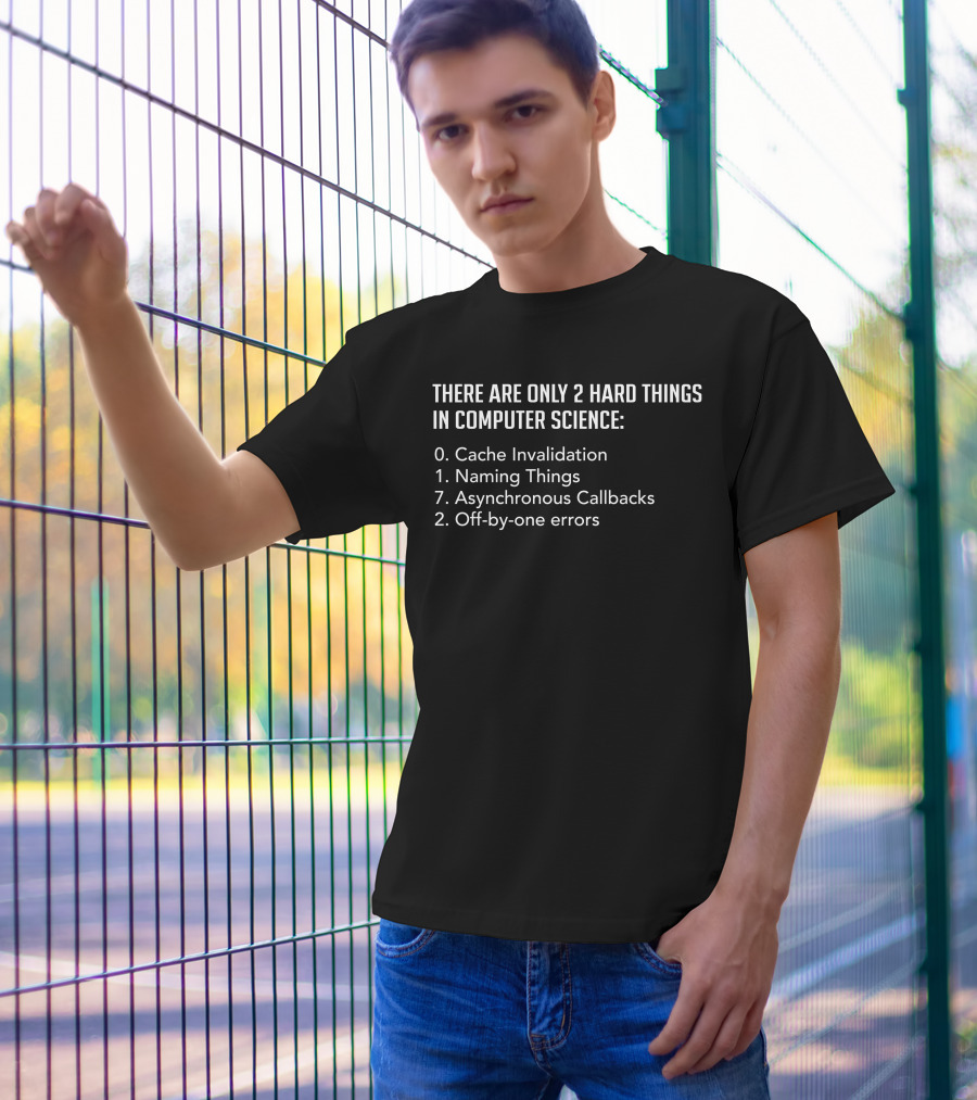 There Are Only 2 Hard Things In Computer Science Cache Invalidation Naming Things Asynchronous Callbacks Off-by-one Errors T-Shirt