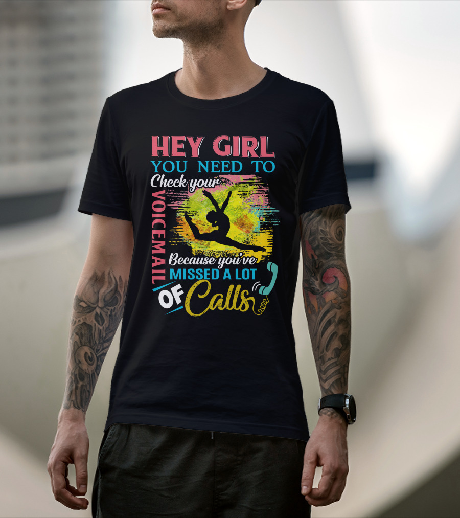 Hey Girl You Need To Check Your Voicemail Because You've Missed A Lot Of Calls T-Shirt