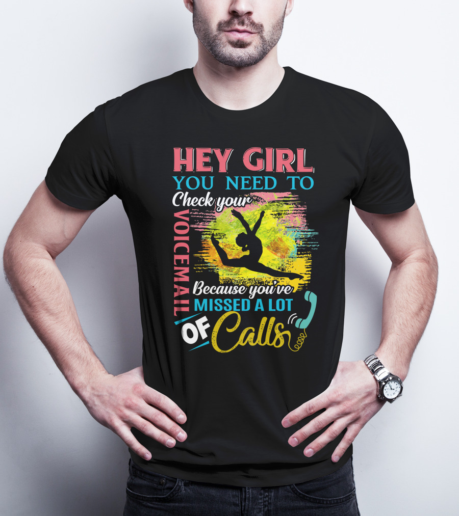 Hey Girl You Need To Check Your Voicemail Because You've Missed A Lot Of Calls T-Shirt
