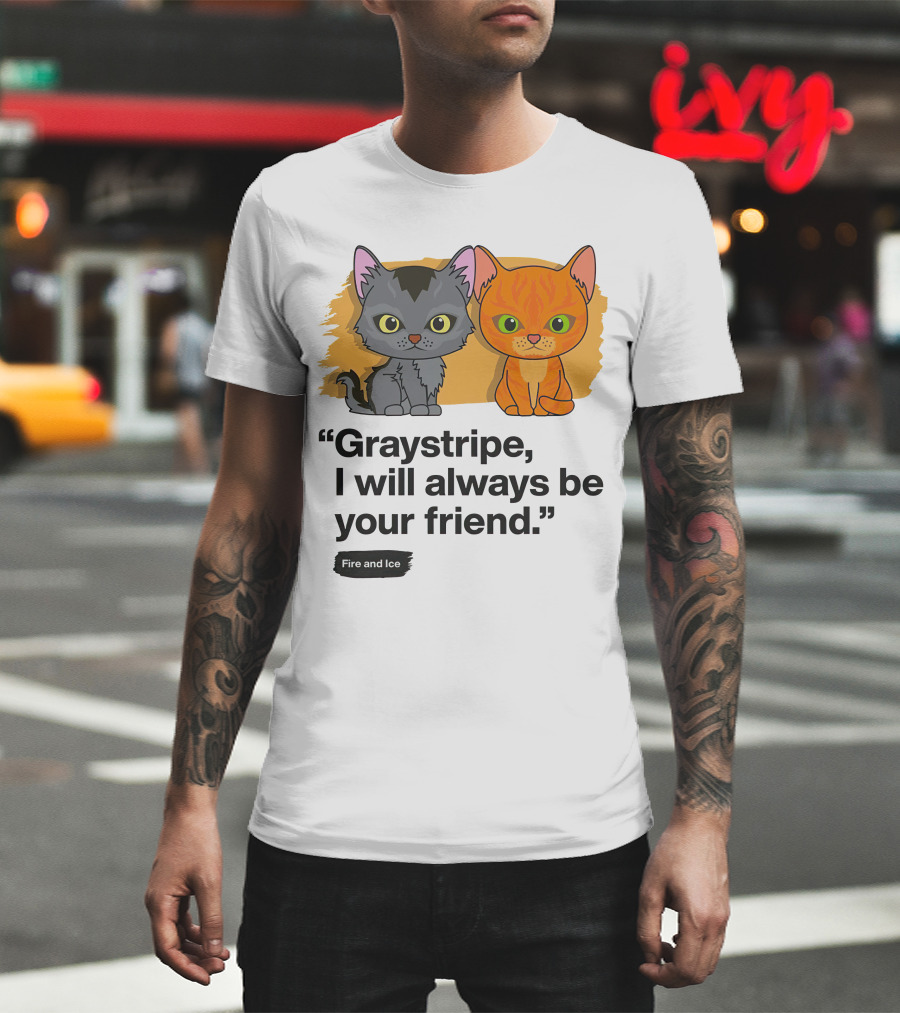 Warrior Cats Graystripe I Will Always Be Your Friend Fire And Ice T-Shirt