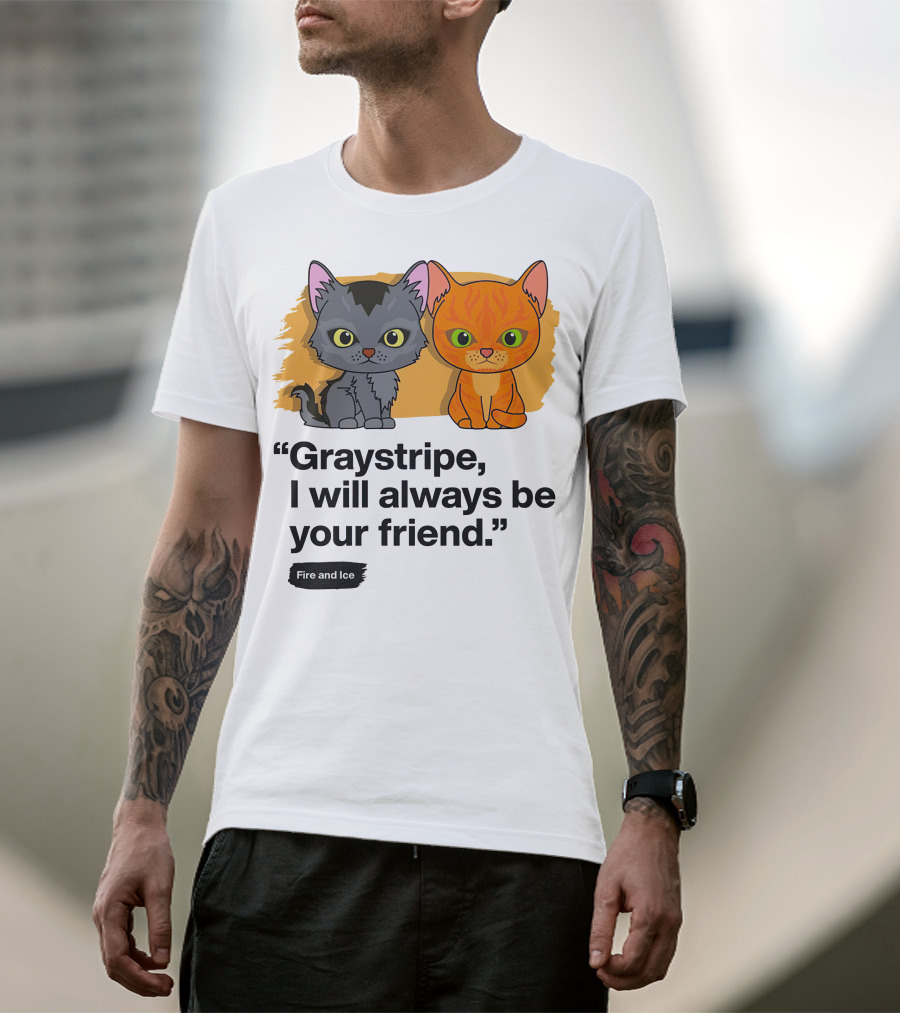 Warrior Cats Graystripe I Will Always Be Your Friend Fire And Ice T-Shirt