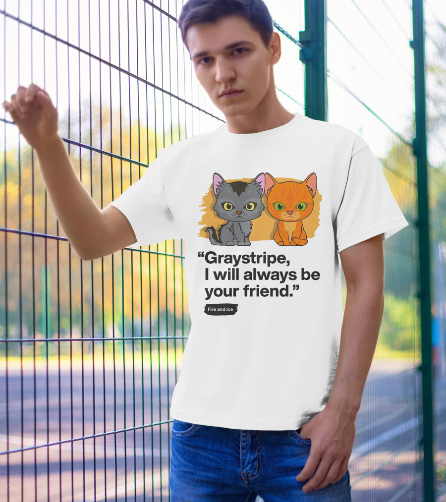 Warrior Cats Graystripe I Will Always Be Your Friend Fire And Ice T-Shirt