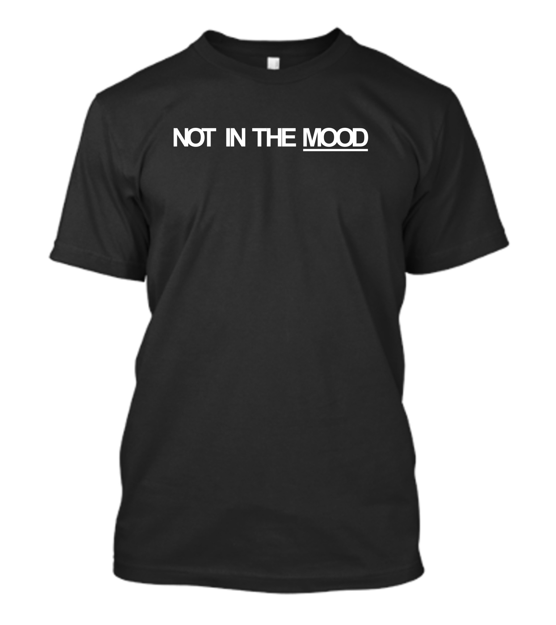 NOT IN THE MOOD T-Shirt