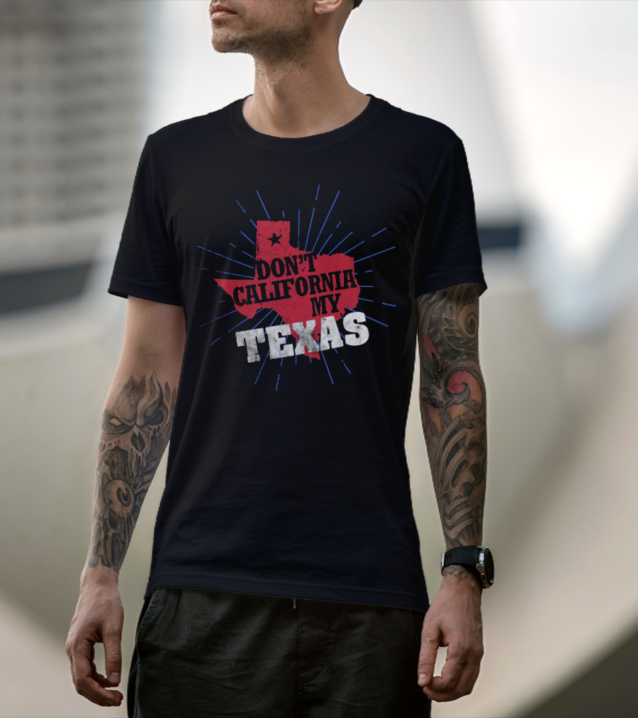 Don't California My Texas T-Shirt