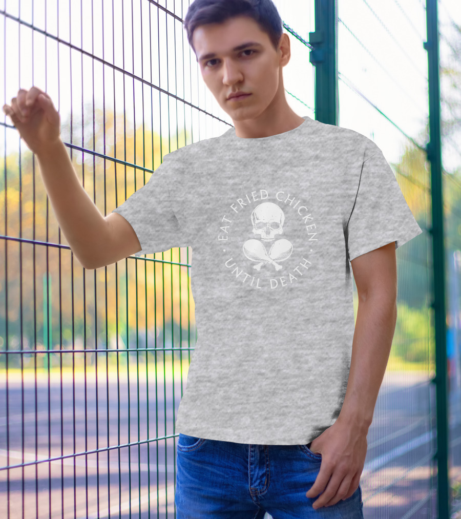 Eat Fried Chicken Until Death Skull And Drumsticks T-Shirt