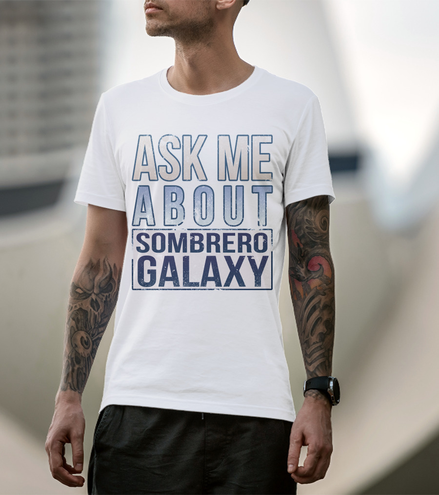 Ask Me About Sombrero Galaxy T-Shirt