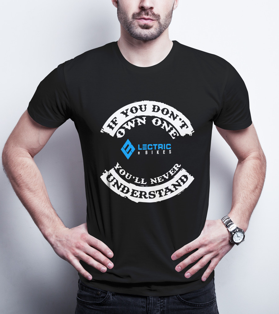 If You Don't Own One You'll Never Understand Lectric EBikes T-Shirt
