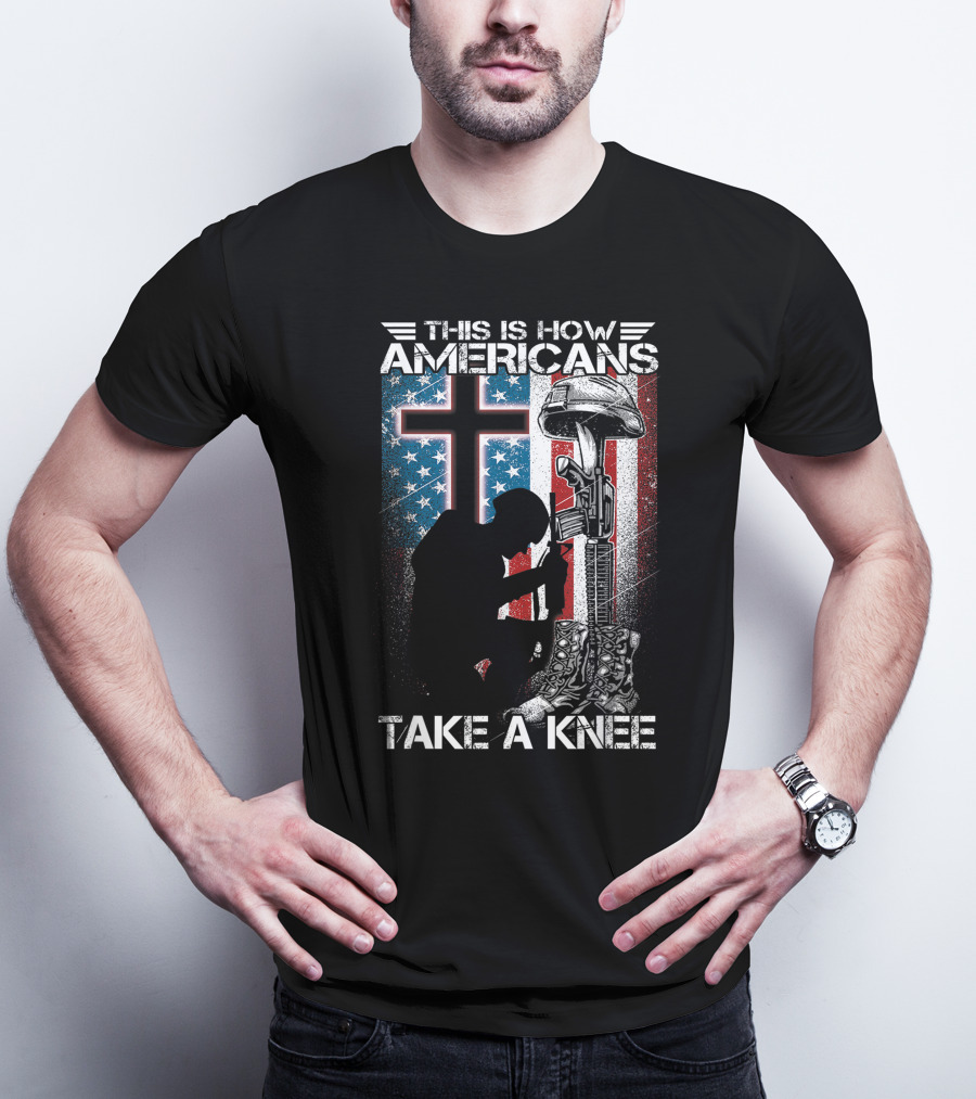 This Is How Americans Take Knee Proud Veteran Fallen Soldier Tribute Cross U.S. Flag T-Shirt