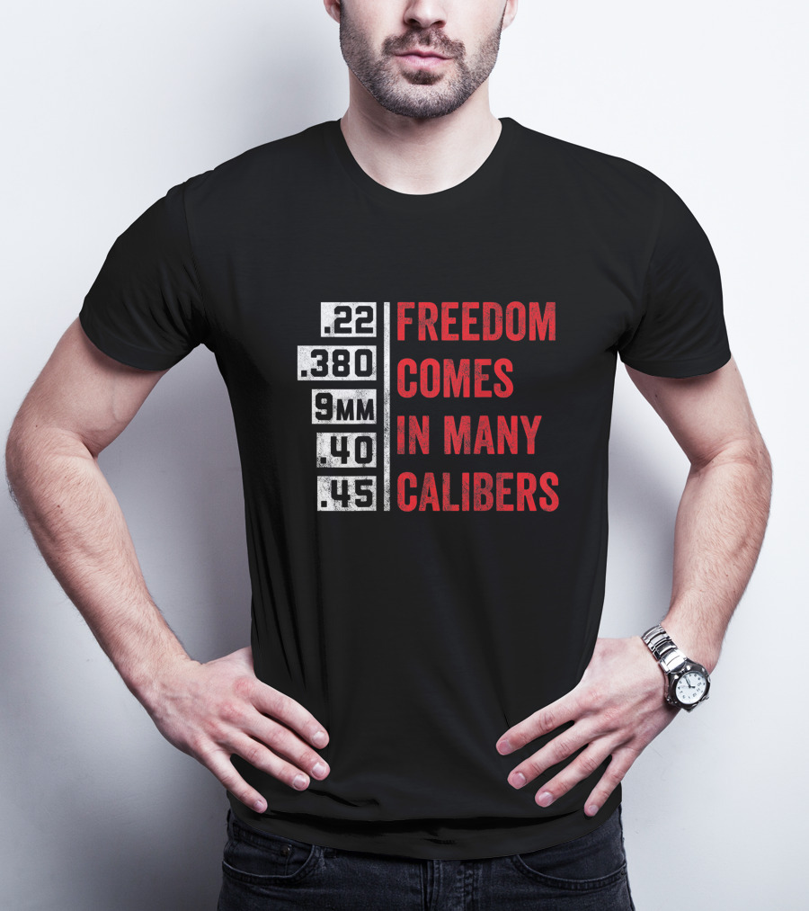 Freedom Comes In Many Calibers .22 .380 9mm .40 .45 T-Shirt