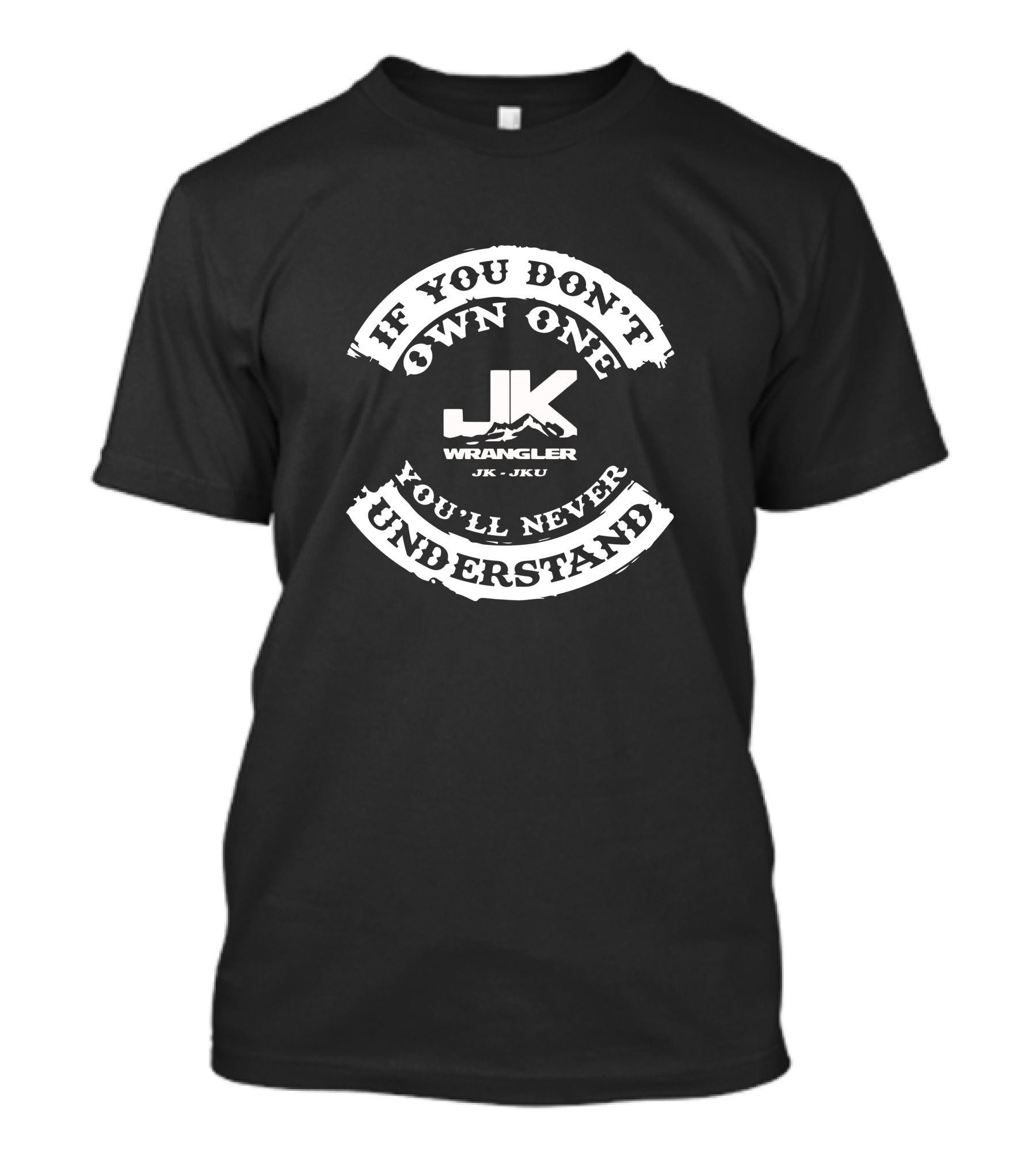 IF YOU DON'T OWN ONE YOU'LL NEVER UNDERSTAND JK WRANGLER JK JKU T-Shirt