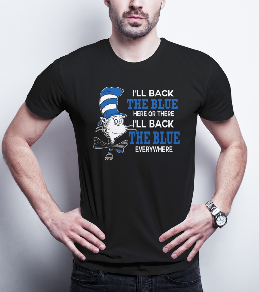 I'll Back The Blue Here Or There I'll Back The Blue Everywhere Dr. Seuss Cat In The Hat T-Shirt