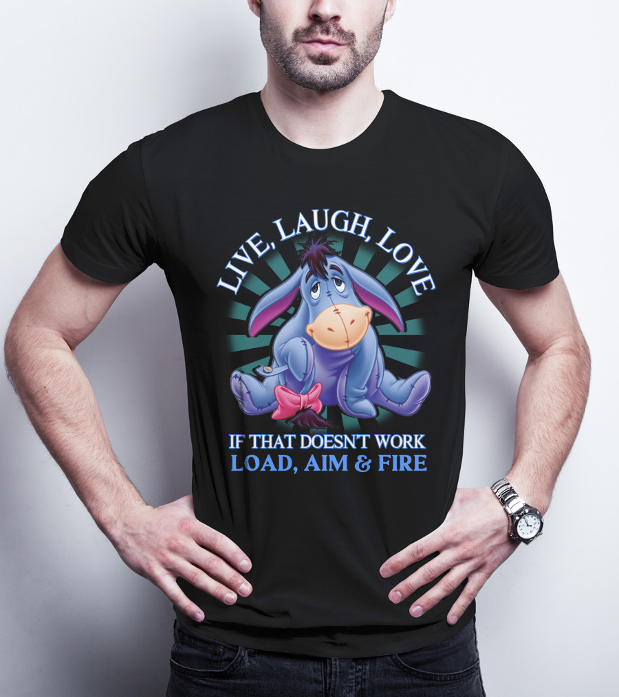 LIVE LAUGH LOVE Eeyore If That Doesn't Work Load Aim Fire T-Shirt