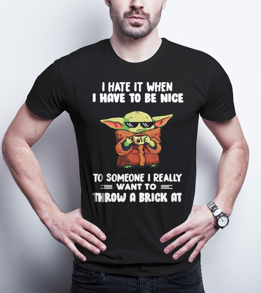 I Hate It When I Have To Be Nice To Someone I Really Want To Throw A Brick At Baby Yoda T-Shirt