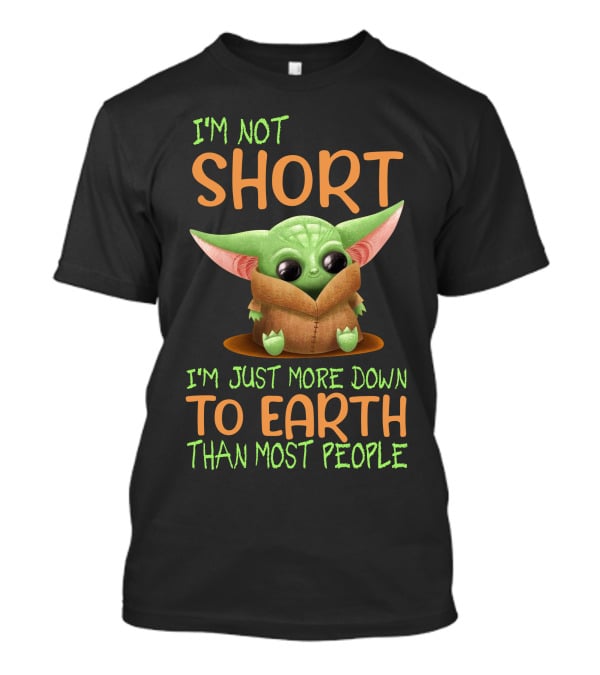 I'm Not Short I'm Just More Down To Earth Than Most People Baby Yoda T-Shirt