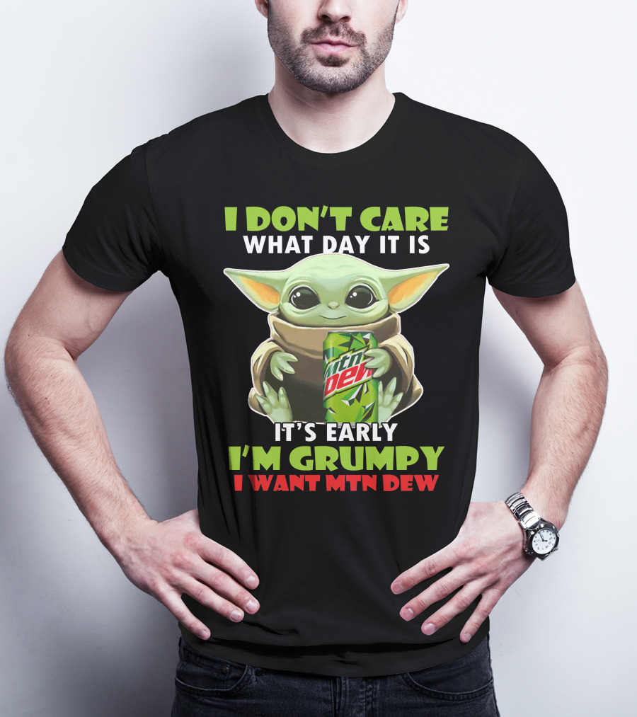 I Don't Care What Day It Is It's Early I'm Grumpy I Want Mtn Dew Baby Yoda T-Shirt