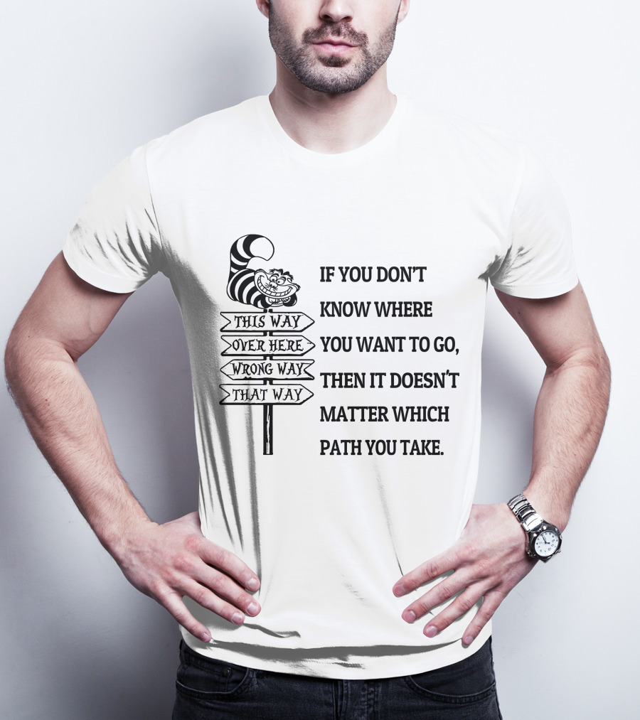 If You Don't Know Where You Want To Go Then It Doesn't Matter Which Path You Take Cheshire Cat Signpost T-Shirt