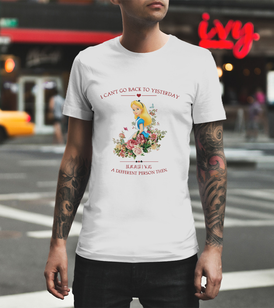 I Can't Go Back To Yesterday Because I Was A Different Person Then Alice Floral Roses T-Shirt