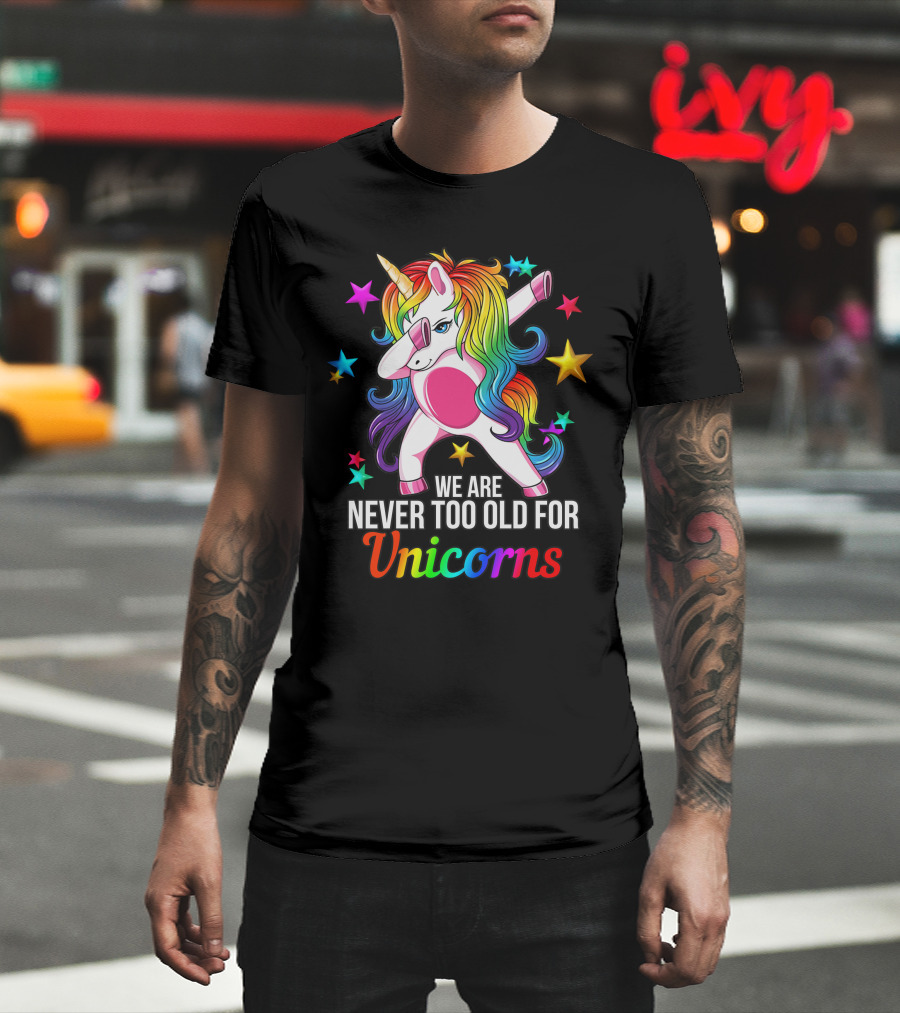 We Are Never Too Old For Unicorns Rainbow Dabbing Stars T-Shirt