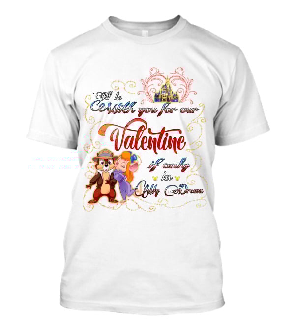 I'll Be With You For Our Valentine If Only In My Dream Chip And Gadget T-Shirt