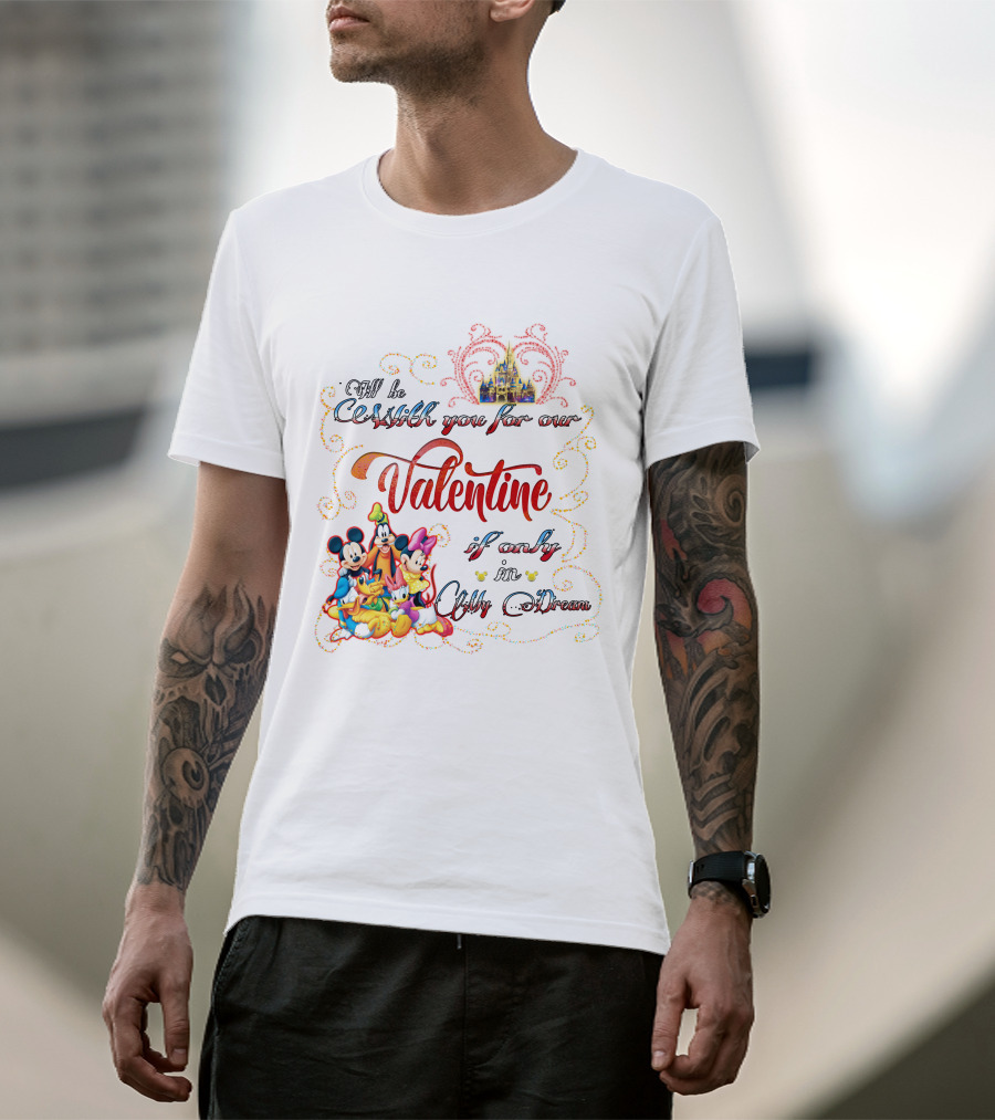 I'll Be With You For Our Valentine If Only In My Dream Mickey And Friends T-Shirt