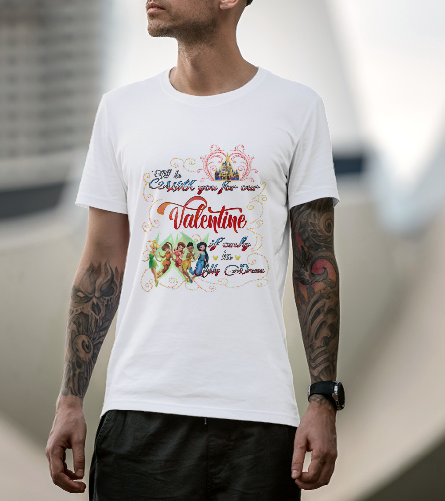I'll Be With You For Our Valentine If Only In Dream Tinkerbell And Friends T-Shirt