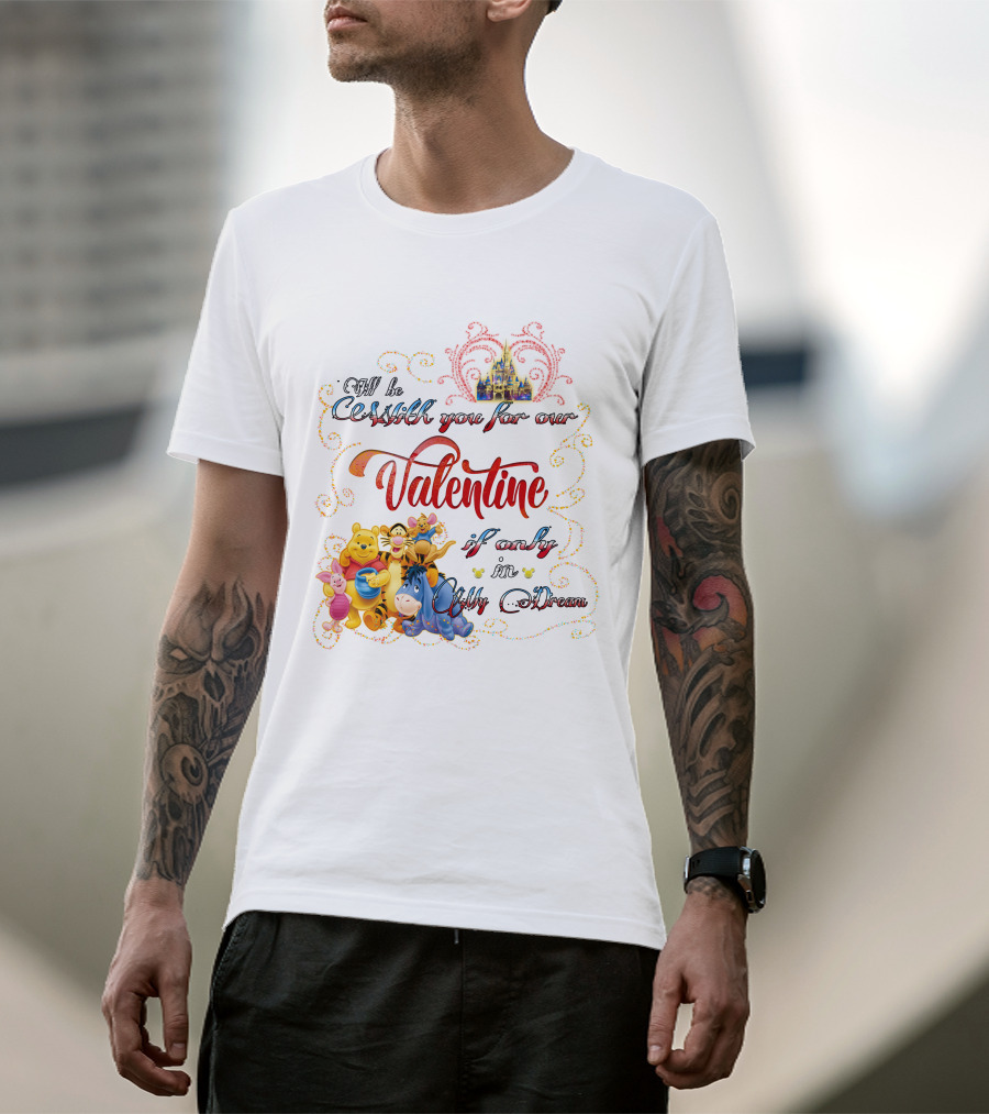 I'll Be With You For Our Valentine If Only In My Dream Winnie The Pooh T-Shirt