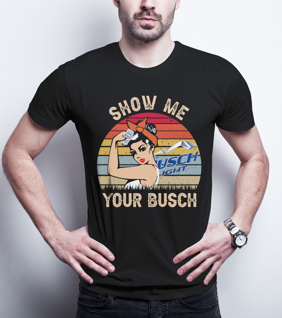 SHOW ME YOUR BUSCH LIGHT T-Shirt