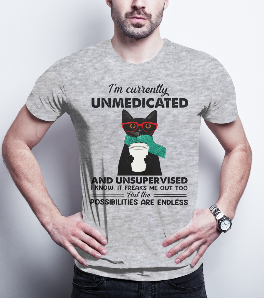 I'm Currently Unmedicated And Unsupervised Cat Possibilities Are Endless T-Shirt