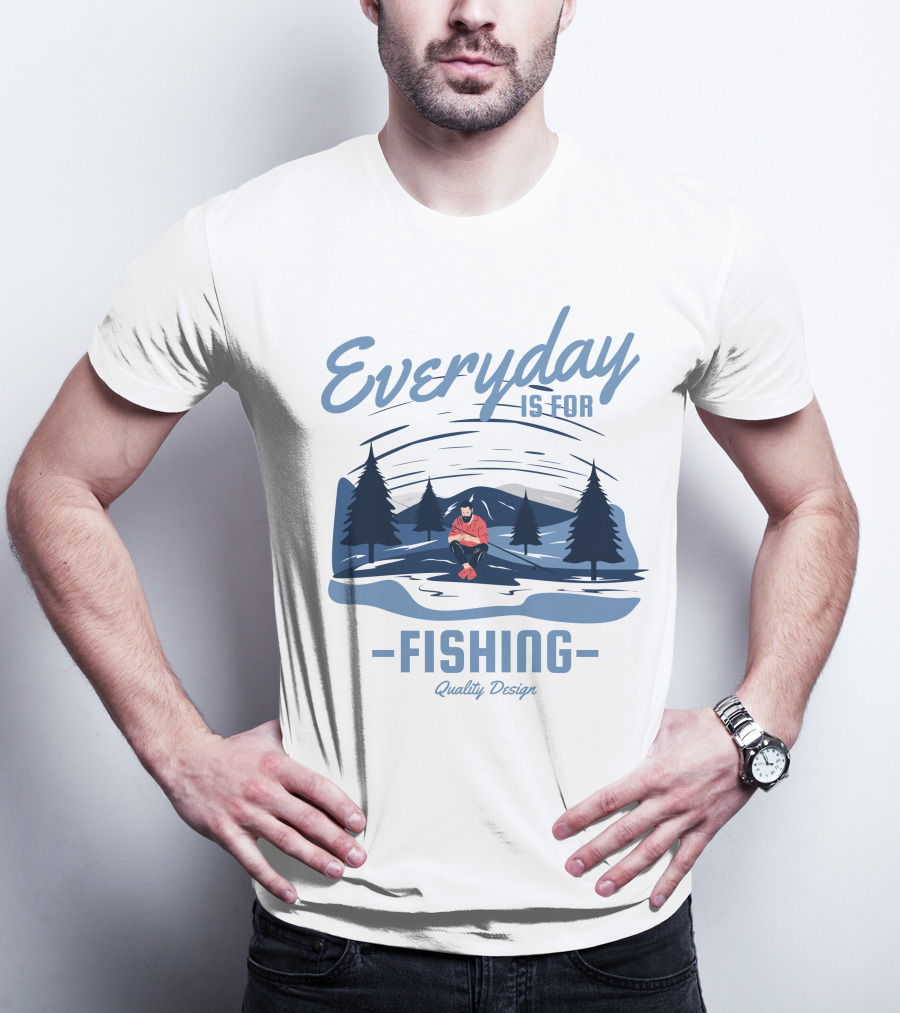 Everyday Is For Fishing Quality T-Shirt