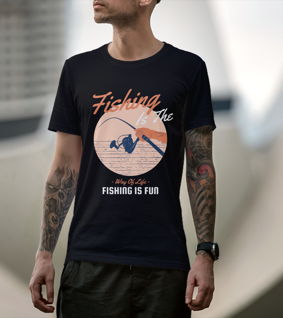 Fishing Is The Way Of Life Fishing Is The Fun T-Shirt