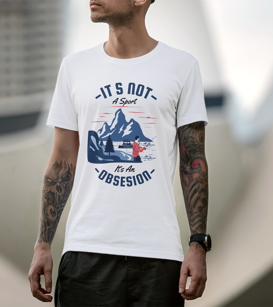 Fishing In Mountain Lake: It's Not A Sport, It's An Obsession T-Shirt