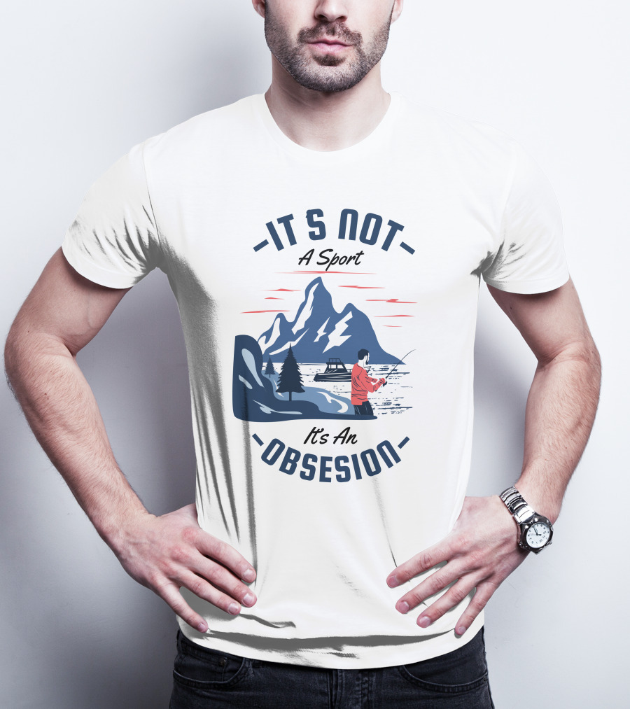 Fishing In Mountain Lake: It's Not A Sport, It's An Obsession T-Shirt