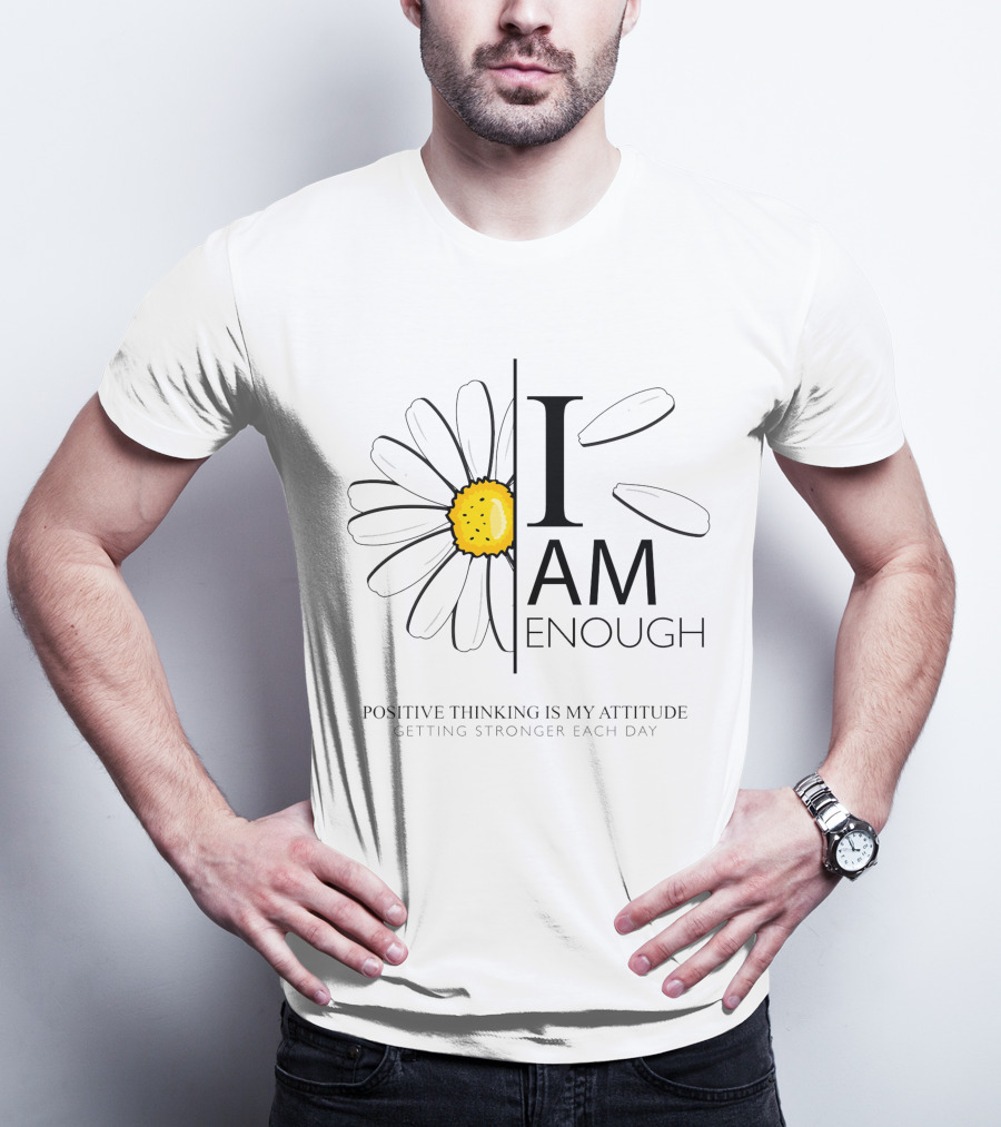 I Am Enough Positive Thinking Is My Attitude Getting Stronger Each Day Daisy Flower T-Shirt