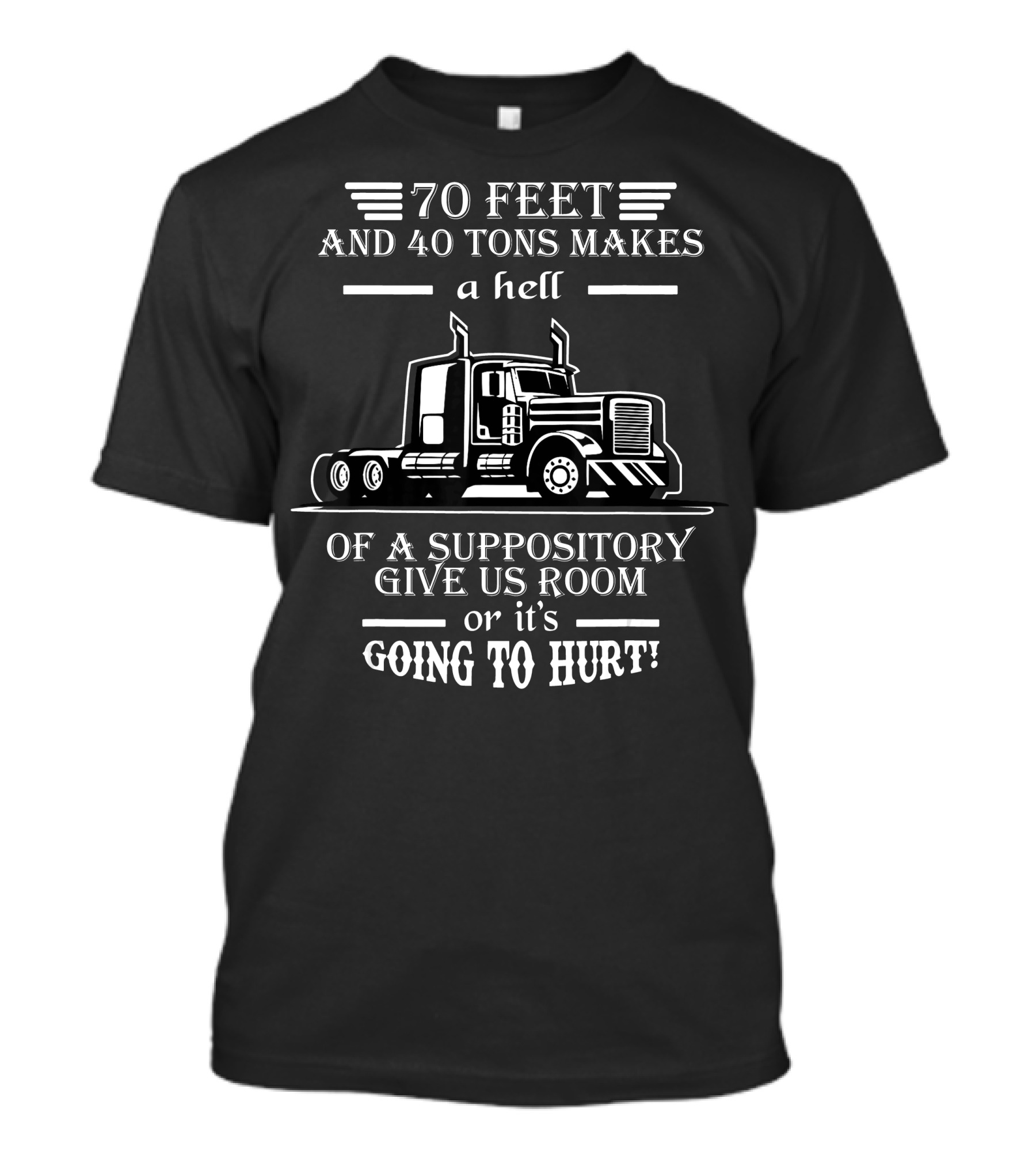 70 Feet And 40 Tons Makes A Hell Of A Suppository Give Us Room Or It's Going To Hurt Truck T-Shirt