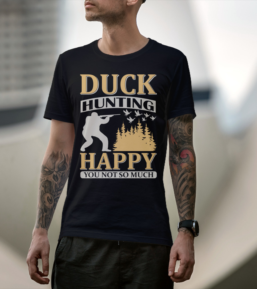 Duck Hunting Happy You Not So Much T-Shirt